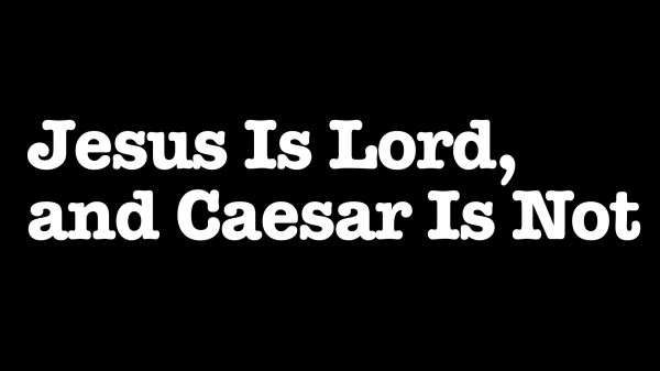 Jesus Is Lord, Caesar Is Not (Part II) – WhenEFTalks
